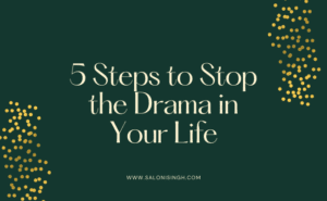 5 Steps to Stop the Drama in Your Life - Saloni Singh